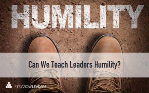 Can We Teach Leaders Humility? - Let's Grow Leaders