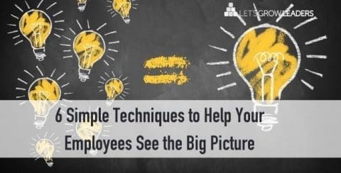 6 Simple Techniques to Help Your Employees See the Big Picture - Let's ...