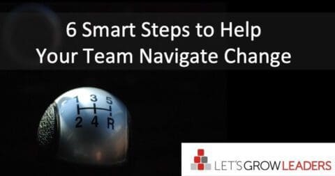 6 Smart Steps to Help Your Team Navigate Change - Let's Grow Leaders