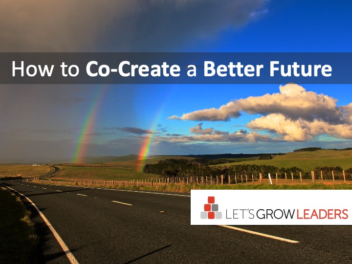 How to Co-Create a Better Future - Let's Grow Leaders