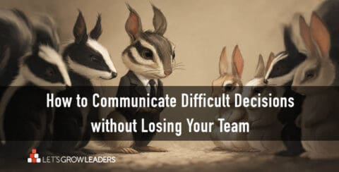 How to Communicate Difficult Decisions at Work without Losing Your Team